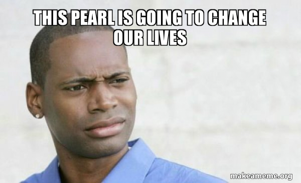 This pearl is going to change our lives - Confused Black Man Meme Generator