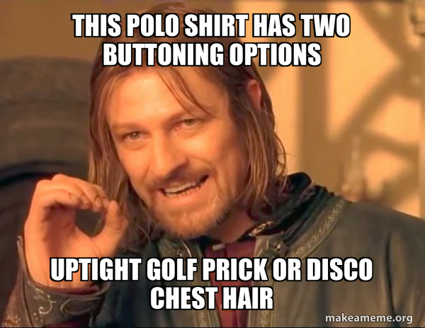 This polo shirt has two buttoning options Uptight golf prick or disco ...