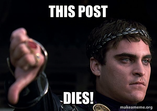 THIS POST DIES! - Downvoting Roman Meme Generator