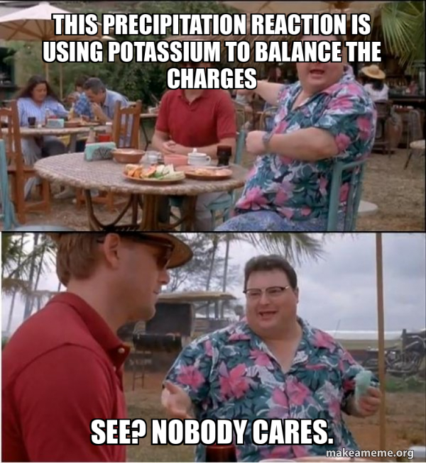 This precipitation reaction is using potassium to balance the charges ...