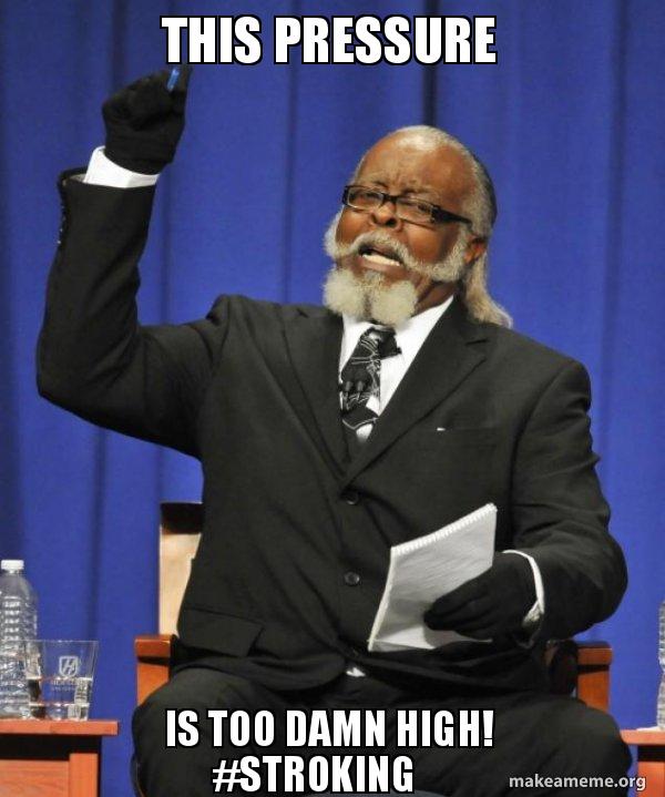 High Pressure Memes I Was 100% Sure I Was Gatekeeping This From