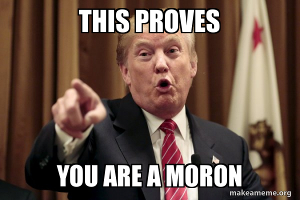 this proves you are a moron - Donald Trump Says Meme Generator