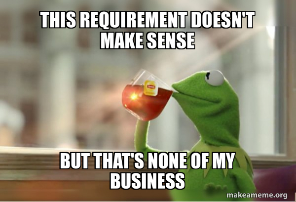This requirement doesn't make sense But That's None Of My Business ...