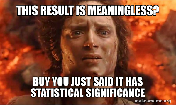 THIS RESULT IS MEANINGLESS? BUY YOU JUST SAID IT HAS STATISTICAL ...