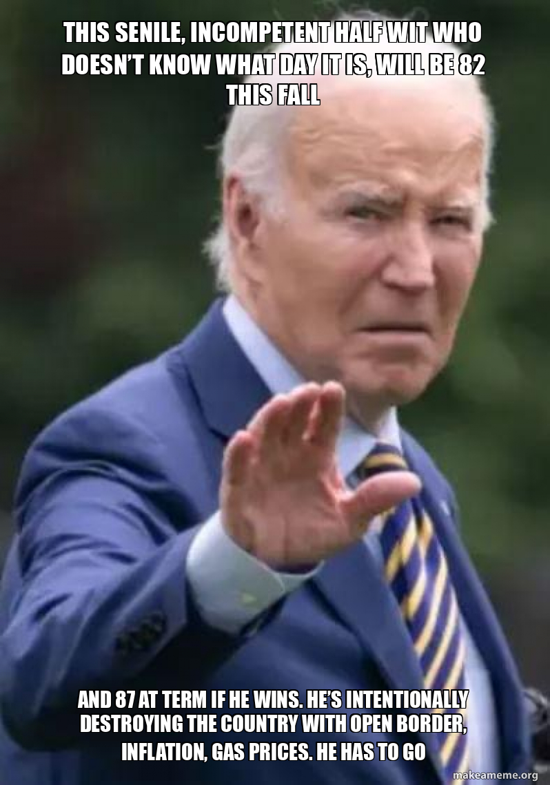 This senile, incompetent half wit who doesn’t know what day it is, will ...