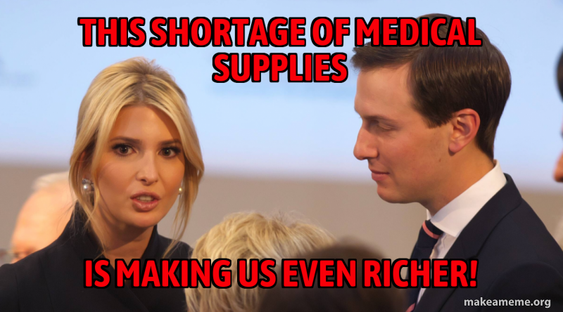 This shortage of medical supplies is making us even richer! Meme Generator