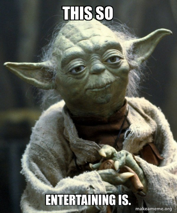 This so entertaining is. - Yoda Meme Generator