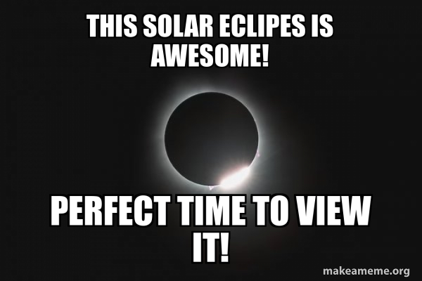 This solar eclipes is awesome! Perfect time to view it! - Eclipse Meme ...