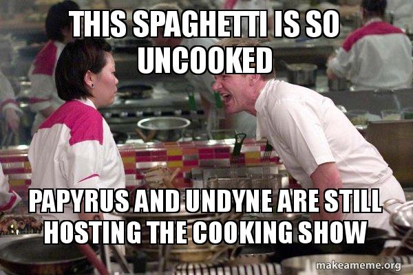 this spaghetti is so uncooked papyrus and undyne are still hosting the ...