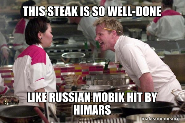 This steak is so well-done Like russian mobik hit by himars - Gordon ...