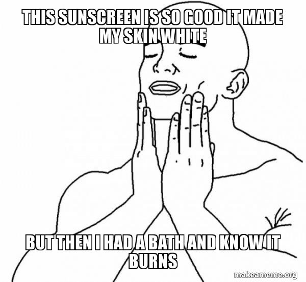 This sunscreen is so good it made my skin white but then i had a bath ...
