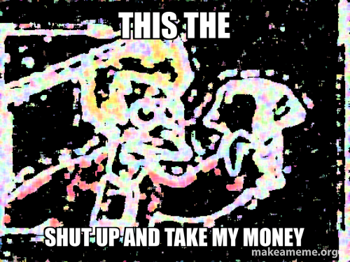 this the shut up and take my money Meme Generator