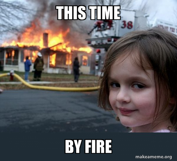 this time by fire - Disaster Girl Meme Generator