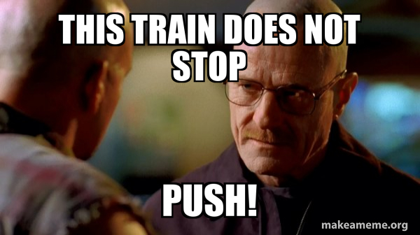 This train does not stop Push! - Breaking Bad Meme Generator