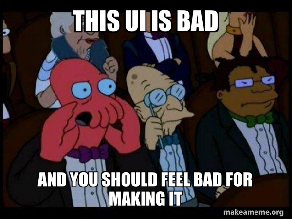 This UI is bad And you should feel bad for making it - Your meme is bad ...