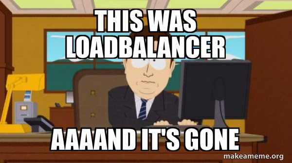 This was loadbalancer aaaand it's gone - aaaand its gone Meme Generator