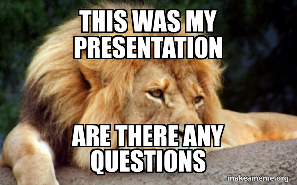 this was my presentation Are there any questions - Confession Lion Meme ...