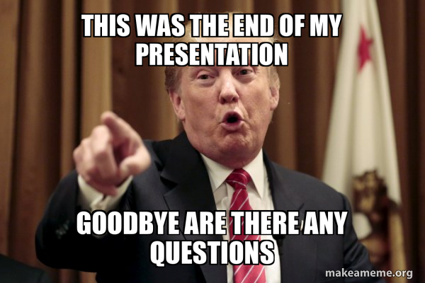 This was the end of my presentation goodbye Are there any questions ...