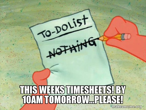 This weeks timesheets! By 10am tomorrow...please! - TO-DO List Meme ...
