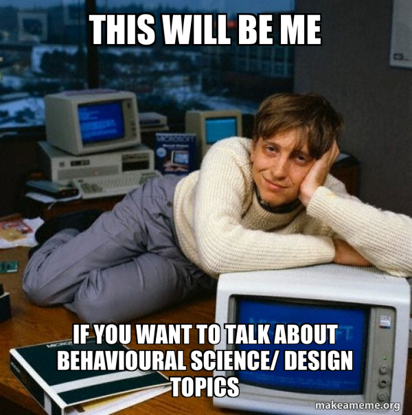 This will be me If you want to talk about Behavioural Science/ Design ...