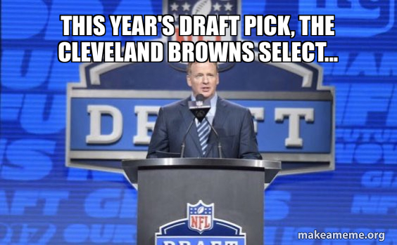 This year's draft pick, the Cleveland Browns select... Meme Generator