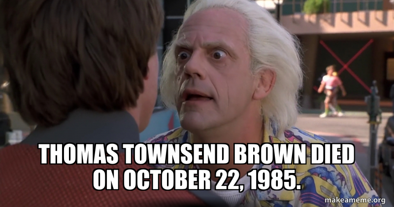 THOMAS TOWNSEND BROWN DIED on October 22, 1985. Meme Generator