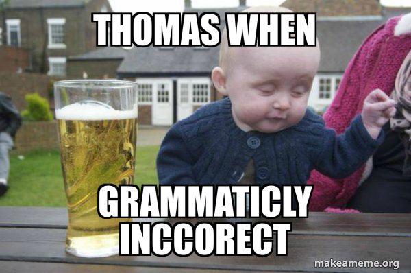 thomas when grammaticly inccorect - Drunk Baby Meme Generator