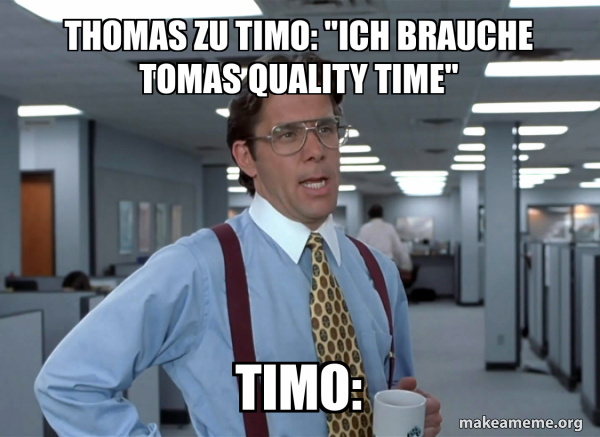 Thomas zu Timo: "Ich brauche Tomas Quality Time" Timo: - That Would Be ...