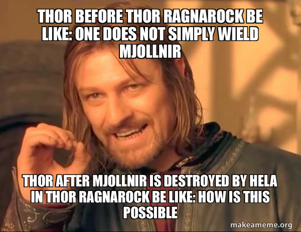 Thor before Thor Ragnarock be like: One does not simply wield Mjollnir ...
