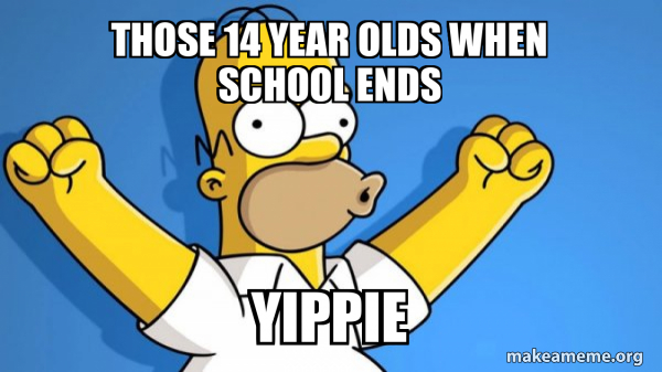 those 14 year olds when school ends yippie - Happy Homer Meme Generator