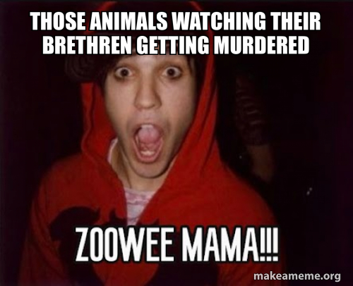 those animals watching their BRETHREN getting murdered Meme Generator