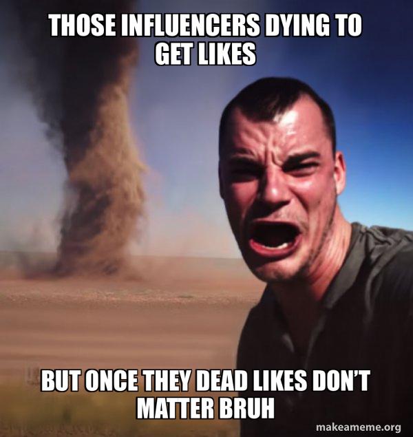 Those influencers dying to get likes But once they dead likes don’t ...
