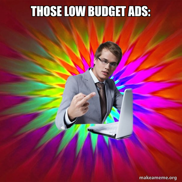 Those low budget ads: - Not Always Overly Suave IT Guy Meme Generator