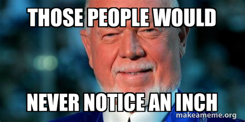 Those people would Never notice an inch Meme Generator