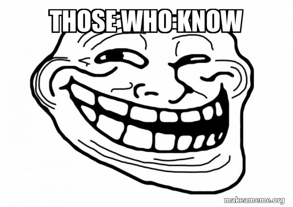 those who know - Trollface Meme Generator
