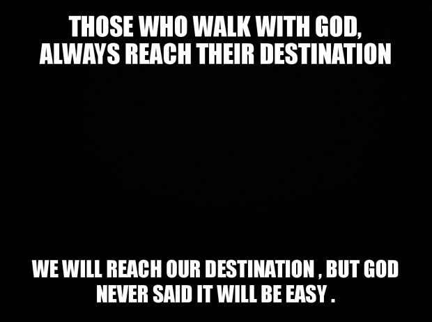 those who walk with god, always reach their destination We will reach ...