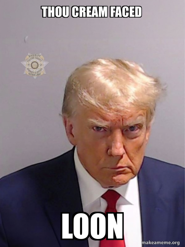thou cream faced Loon - Donald Trump Mugshot Meme Generator