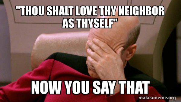 "Thou shalt love thy neighbor as thyself" Now you say that - Picard ...