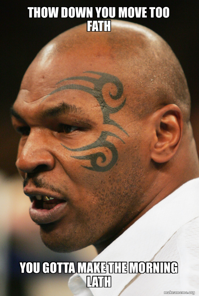 Thow down you move too fath You gotta make the morning Lath Meme Generator