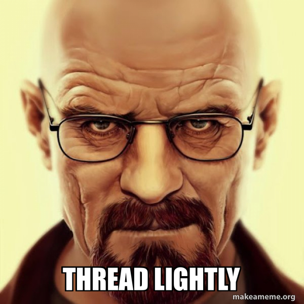 THREAD LIGHTLY - Walter White Breaking Bad Meme Generator