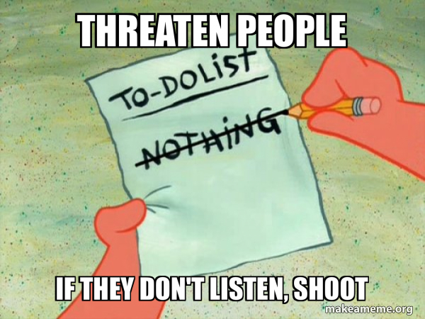 Threaten people If they don't listen, shoot - TO-DO List Meme Generator