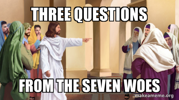three questions from the seven woes Meme Generator