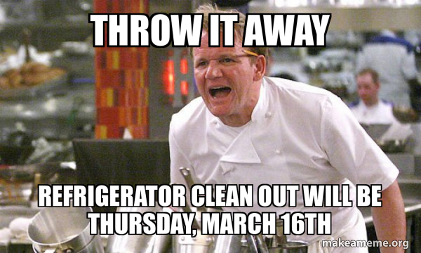 THROW IT AWAY Refrigerator clean out will be Thursday, March 16th ...