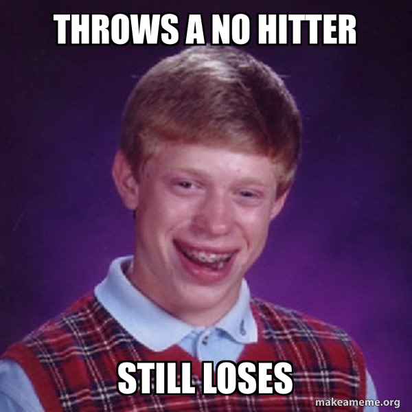 throws a no hitter still loses - Bad Luck Brian Meme Generator