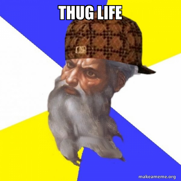 Thug life - Scumbag Advice God Meme Generator