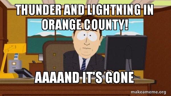 Thunder and lightning in Orange County! aaaand it's gone - aaaand its ...