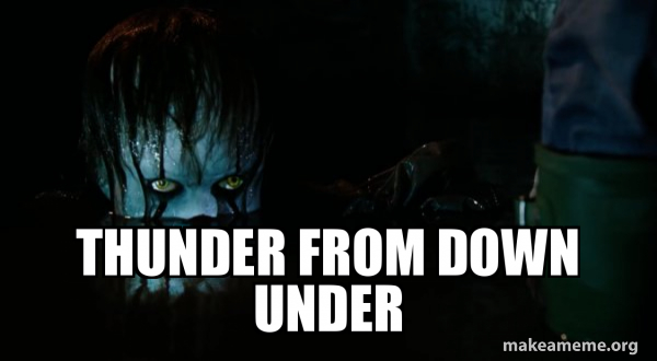 Thunder From Down Under - Pennywise It Meme Generator
