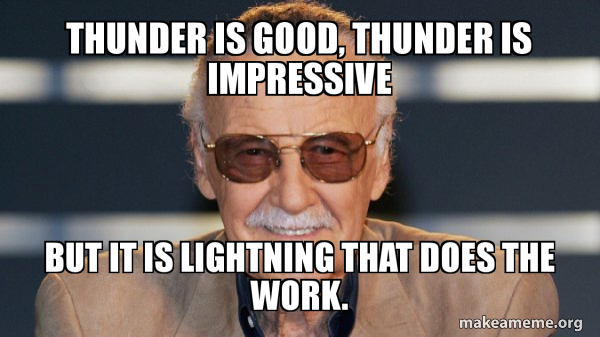 Thunder is good, thunder is impressive but it is lightning that does ...