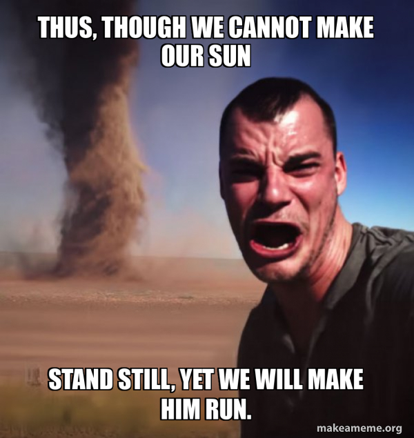 Thus, though we cannot make our sun Stand still, yet we will make him ...