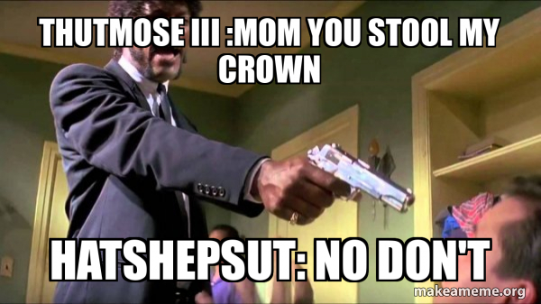 Thutmose III :Mom you stool my crown Hatshepsut: no don't - Samuel L ...